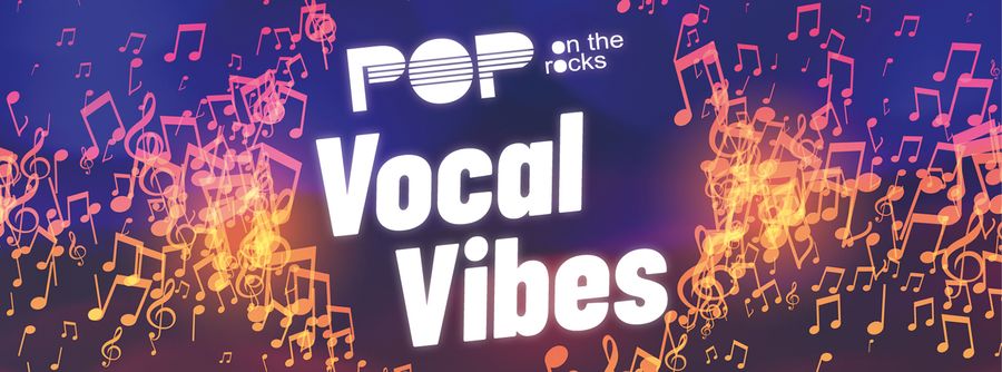 Vocal Vibes | Pop on the Rocks